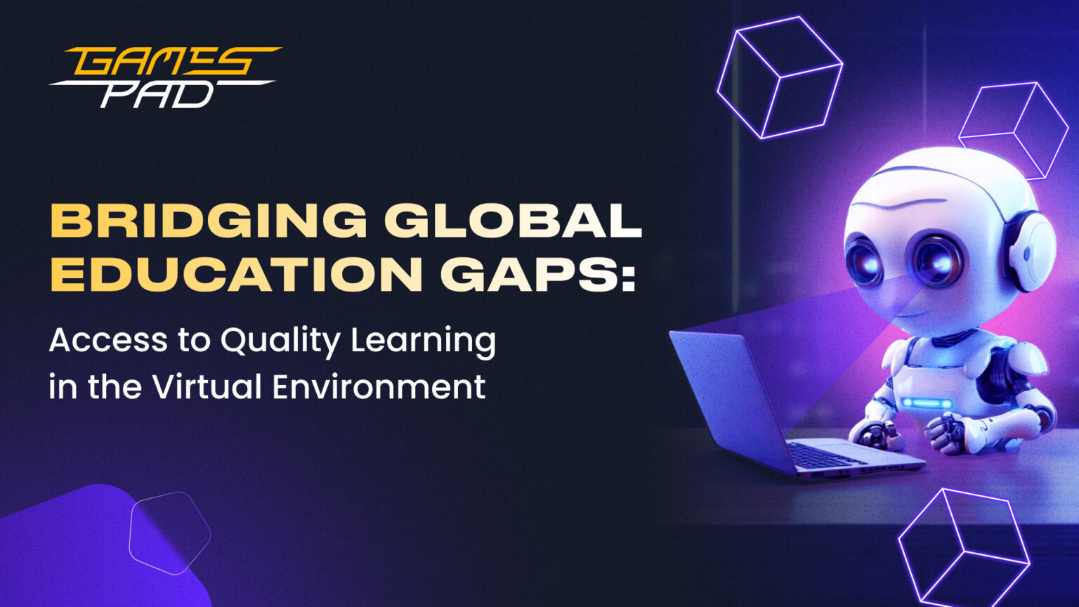 Bridging Global Education Gaps: Access To Quality Learning In The Virtual Environment - GamesPad